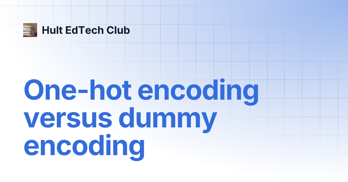One-hot encoding versus dummy encoding | Hult EdTech Club